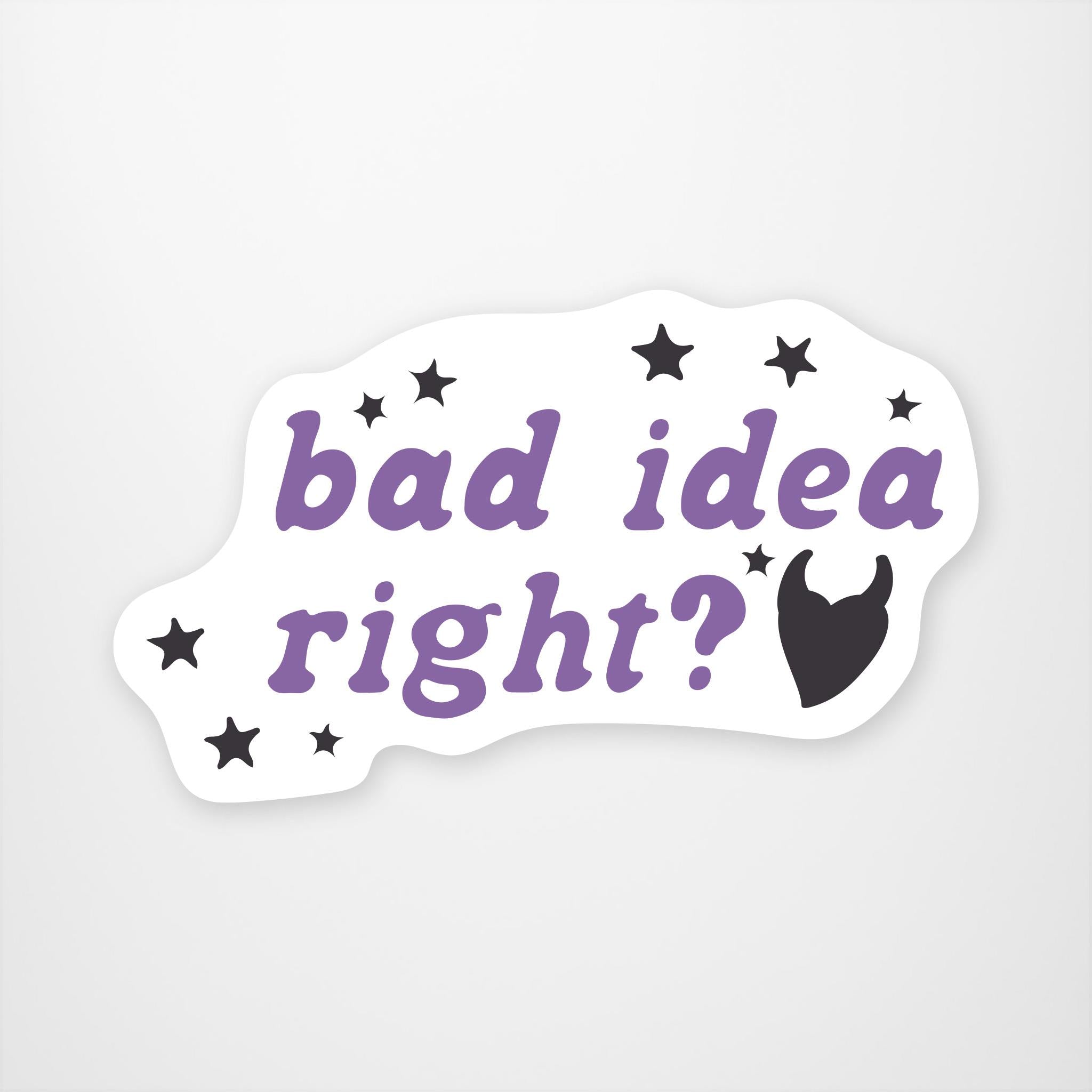 Bad Idea Right Vinyl Sticker